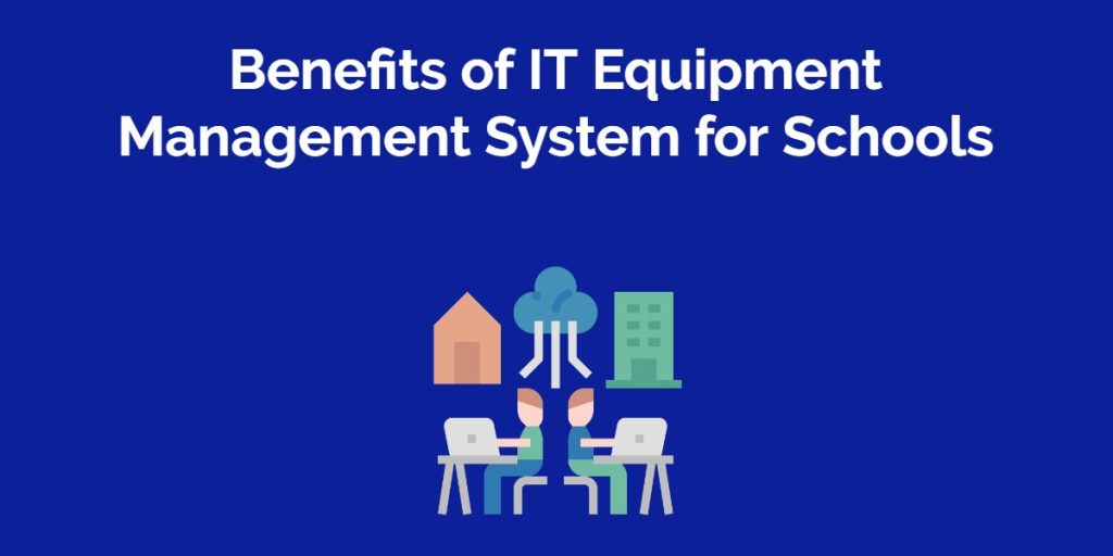 Top 5 Benefits of Having IT Equipment Management System for Schools ...